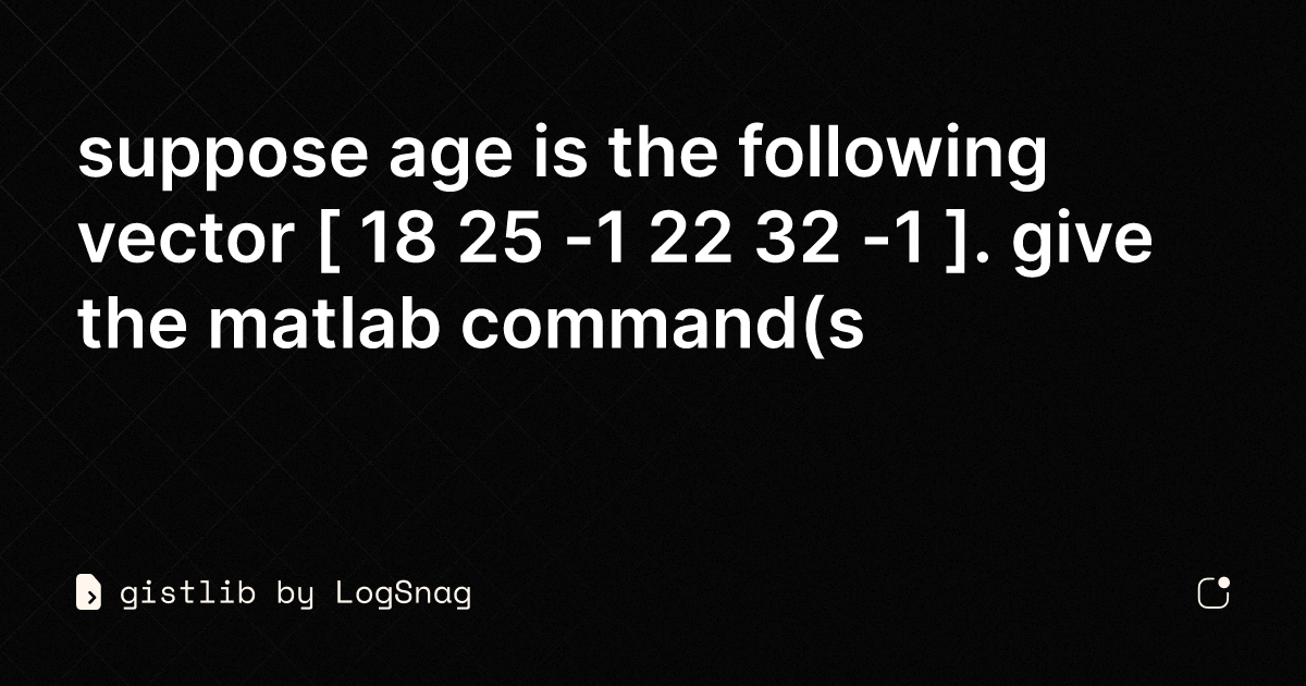 gistlib - suppose age is the following vector [ 18 25 -1 22 32 -1 ... gistlib - suppose age is the following vector [ 18 25 -1 22 32 -1 ...